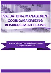Evaluation & Management Coding: Maximizing Reimbursement Claims