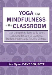 Yoga and Mindfulness in the Classroom: Trauma-Informed Tools to Support ...