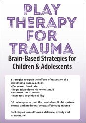 Play Therapy for Trauma: Brain-Based Strategies for Children & Adolescents