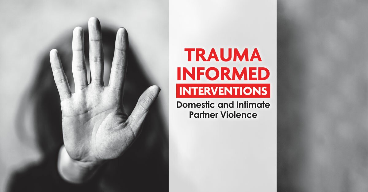 Trauma Informed Interventions: Domestic and Intimate Partner Violence