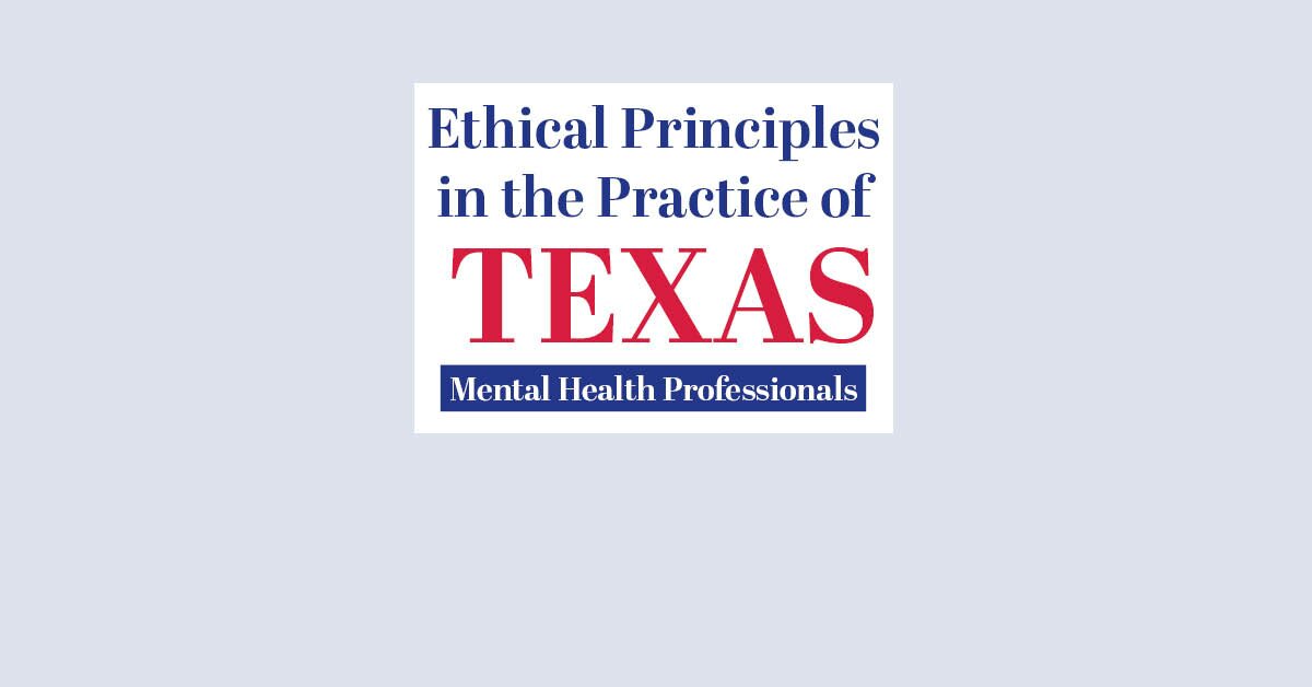 Ethical Principles in the Practice of Texas Mental Health Professionals