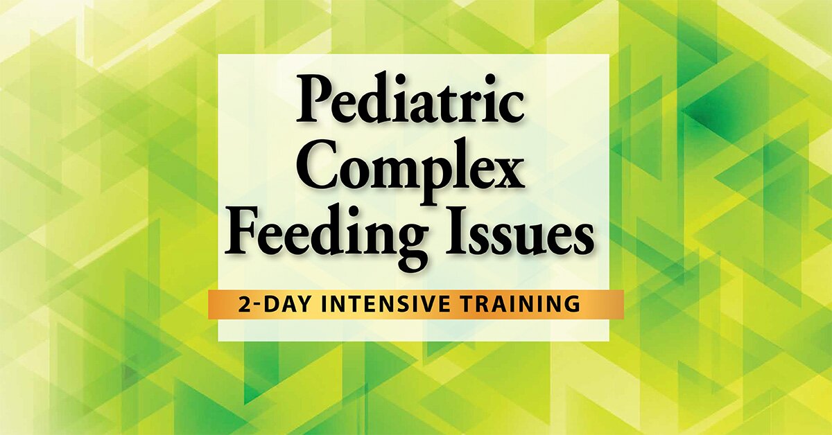 Pediatric Complex Feeding Issues: 2-Day Intensive Training
