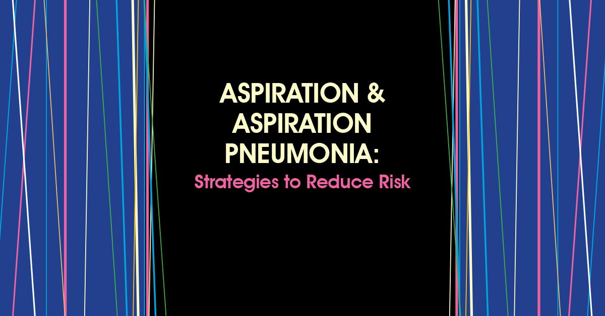 Aspiration & Aspiration Pneumonia: Strategies to Reduce Risk