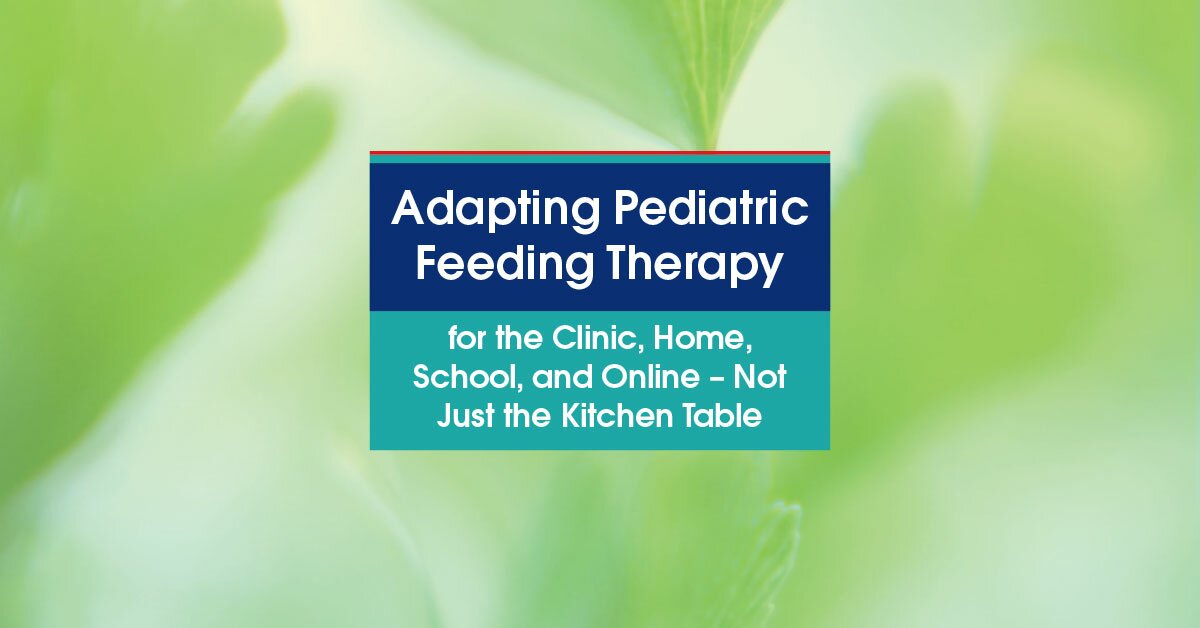 Adapting Pediatric Feeding Therapy for the Clinic, Home, School, and ...