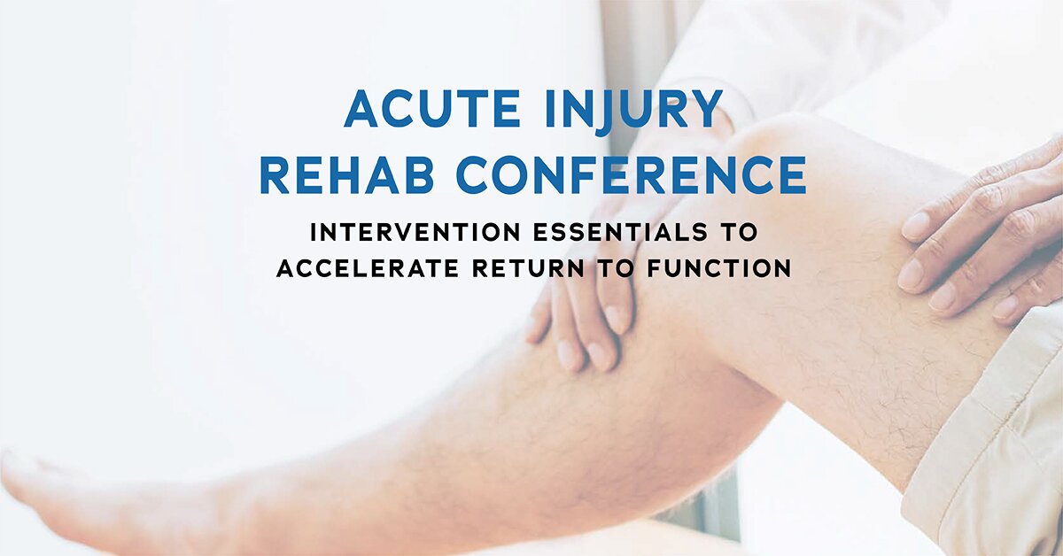 Acute Injury Rehab Conference: Intervention Essentials to Accelerate ...