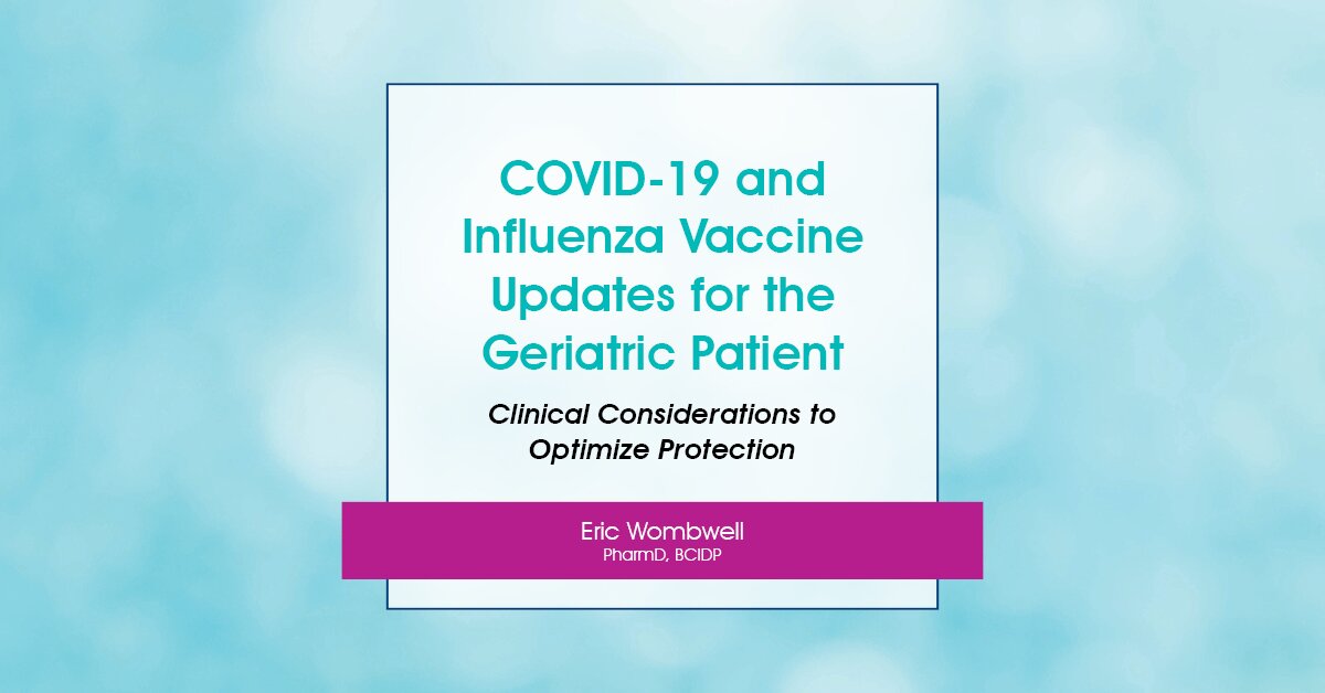 COVID-19 and Influenza Vaccine Updates for the Geriatric Patient