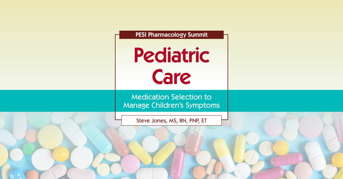 Pediatric Care: Medication Selection to Manage Children’s Symptoms